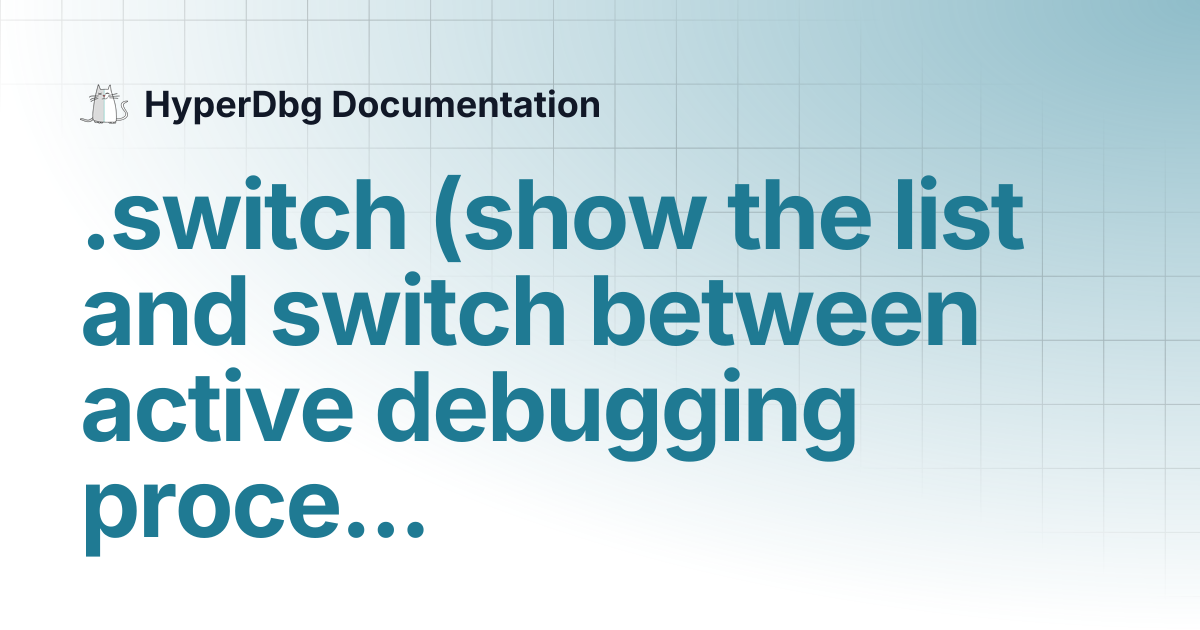 .switch (show the list and switch between active debugging processes ...